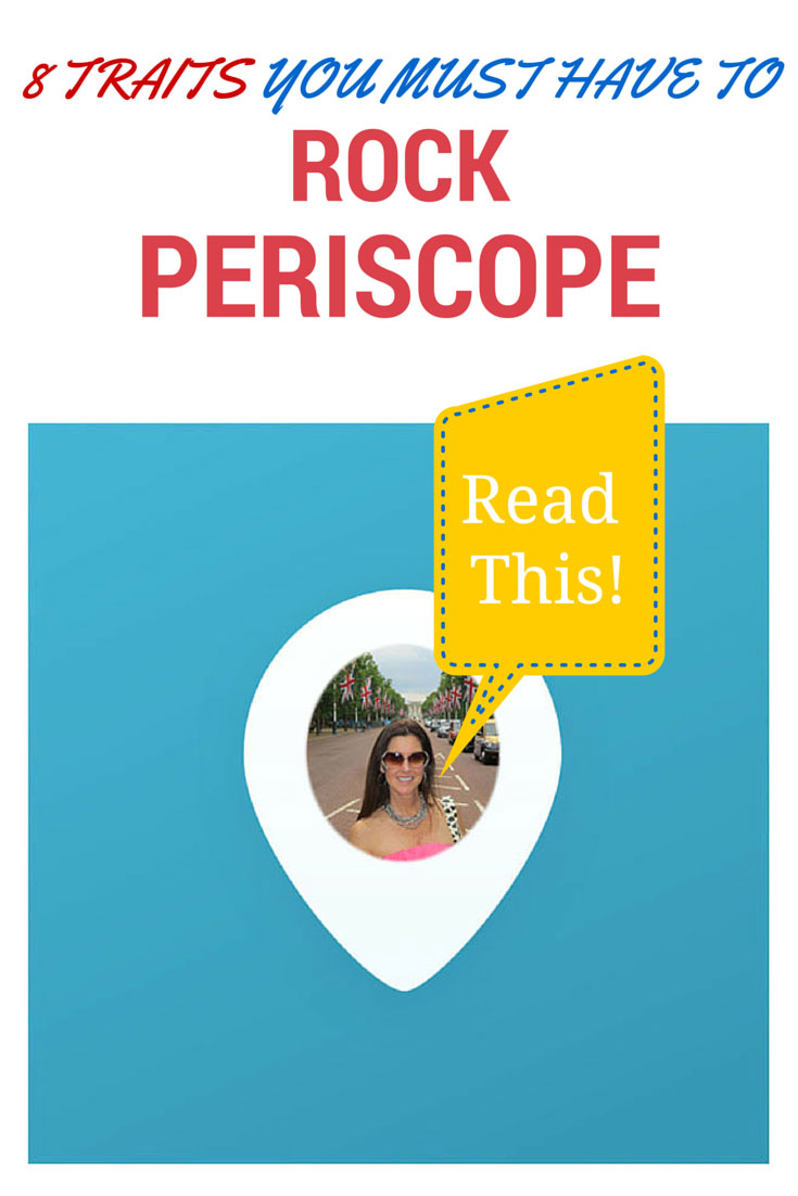 8 Traits You MUST Have To Use Periscope Effectively - Sunny in London